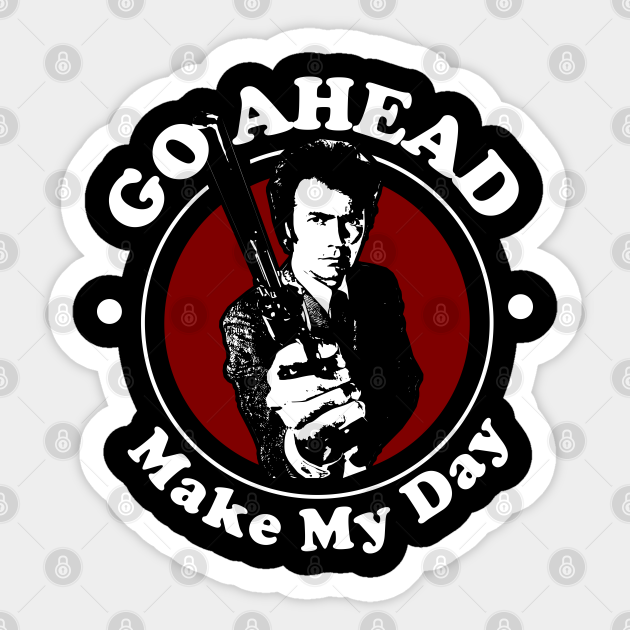 Go Ahead, Make My Day Quote - Dirty Harry - Sticker | TeePublic